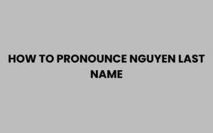 How to Pronounce Nguyen Last Name Correctly