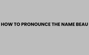 How to Pronounce the Name Beau Correctly and Easily