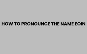 How to Pronounce the Name Eoin Correctly and Easily