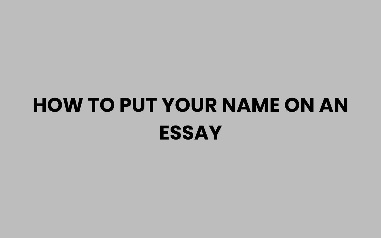 How to Put Your Name on an Essay: Easy Formatting Tips