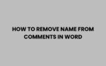 How to Remove Name from Comments in Word Easily