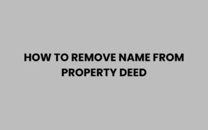 How to Remove Name from Property Deed Quickly and Easily