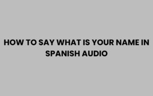 How to Say What Is Your Name in Spanish Audio Guide