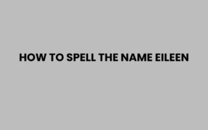 How to Spell the Name Eileen Correctly and Easily