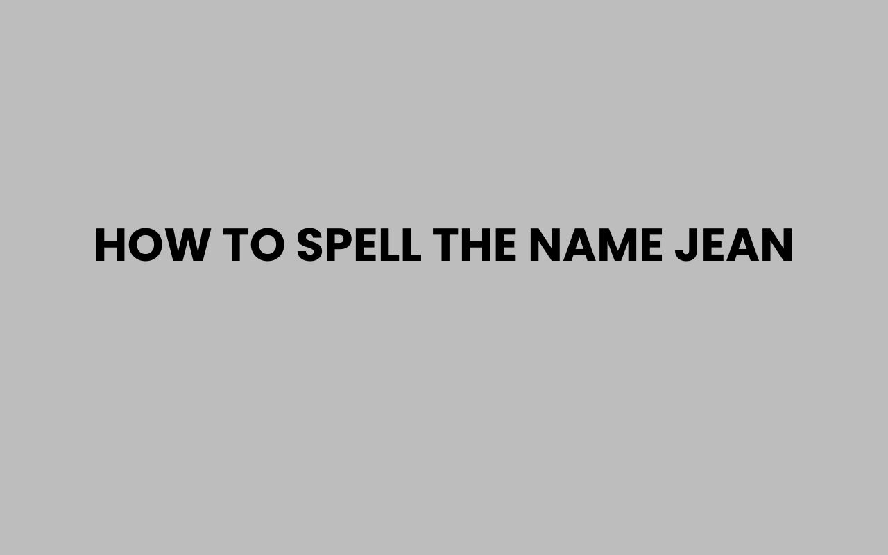 How to Spell the Name Jean Correctly and Easily