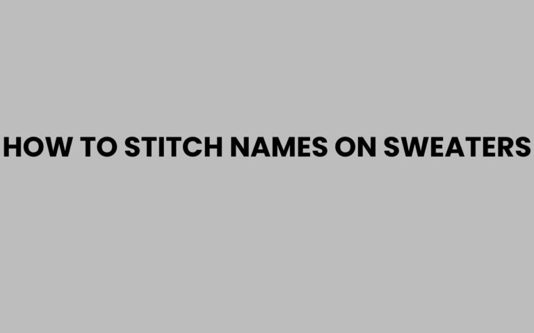 How to Stitch Names on Sweaters: Easy Step-by-Step Guide
