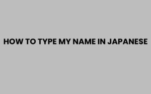 How to Type My Name in Japanese Easily and Accurately