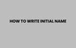 How to Write Initial Name Correctly and Professionally