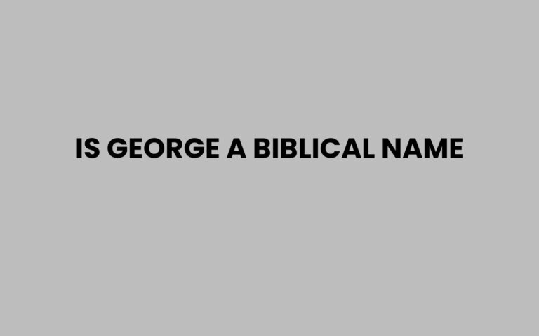 Is George a Biblical Name? Origins and Meaning Explained