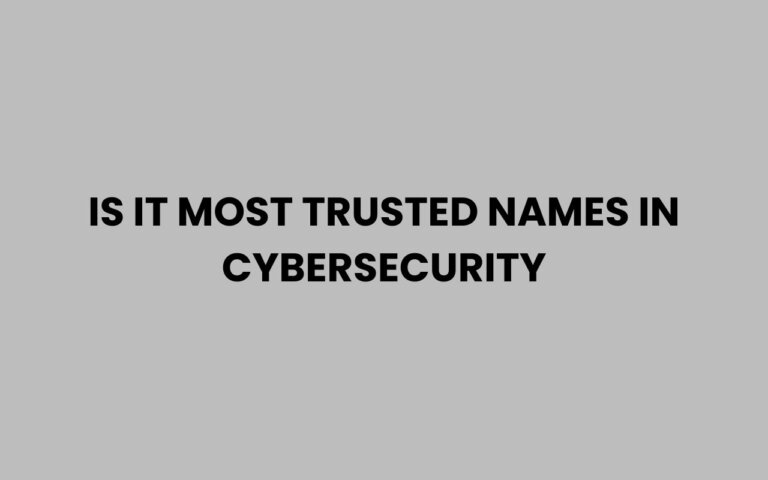 Is It Most Trusted Names in Cybersecurity? Find Out Here