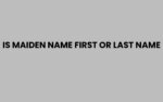 Is Maiden Name First or Last Name? Clear Explanation