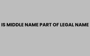 Is Middle Name Part of Legal Name? What You Should Know