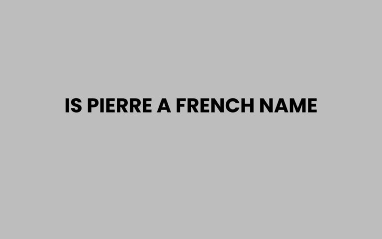 Is Pierre a French Name? Origins and Meaning Explained