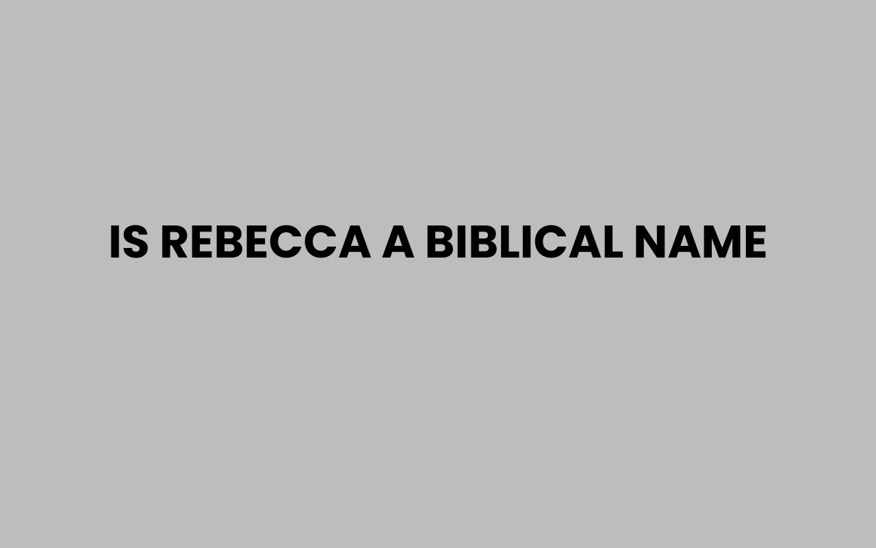 Is Rebecca a Biblical Name? Meaning and Origins Explained