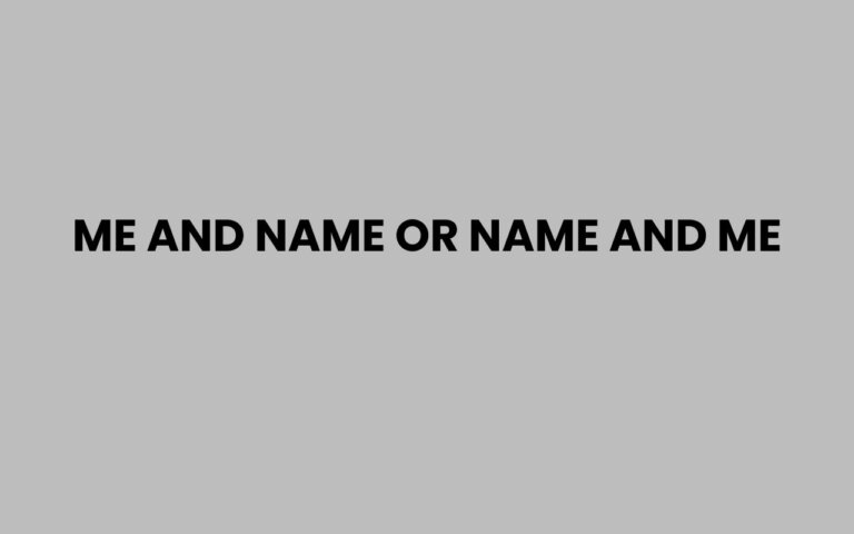 Me and Name or Name and Me: Which Is Correct?