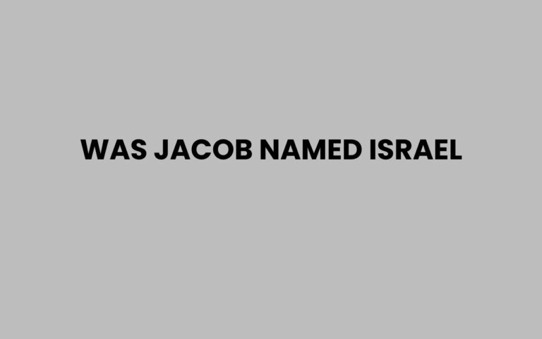 Was Jacob Named Israel? Discover the Meaning and Story