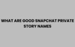 What Are Good Snapchat Private Story Names? Fun Ideas