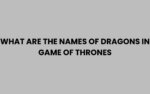 What Are the Names of Dragons in Game of Thrones?