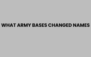 What Army Bases Changed Names and Why It Matters