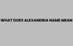 What Does Alexandria Name Mean and Its Unique Origins