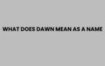 What Does Dawn Mean as a Name? Origins and Symbolism