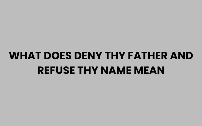 What Does Deny Thy Father and Refuse Thy Name Mean?