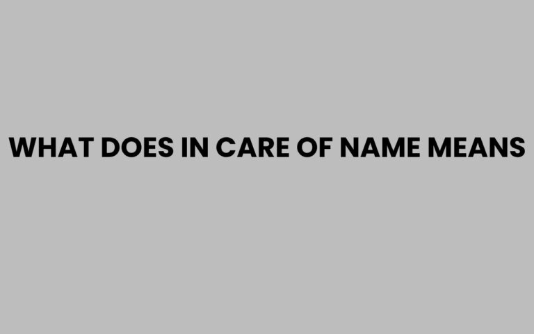What Does In Care Of Name Mean? Clear Explanation Guide