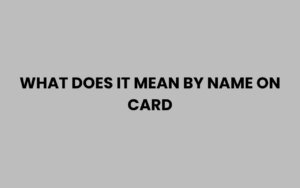 What Does It Mean By Name On Card Explained Simply