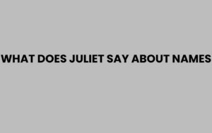 What Does Juliet Say About Names and Their True Meaning