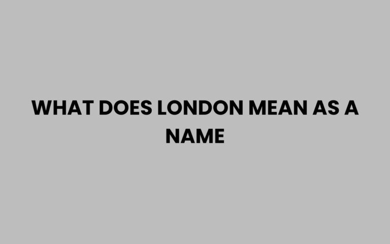 What Does London Mean as a Name? Origins and Insights