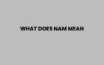 What Does Nam Mean? Discover Its Origins and Significance