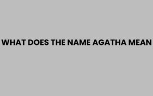 What Does the Name Agatha Mean? Origins and Significance