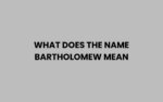 What Does the Name Bartholomew Mean? Origins & Meaning