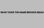 What Does the Name Brooks Mean? Origins and Significance