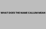 What Does the Name Callum Mean? Origins and Significance