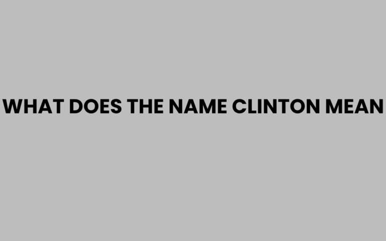 What Does the Name Clinton Mean? Origins and Meaning Explained