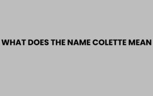 What Does the Name Colette Mean? Origins and Insights