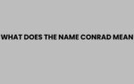 What Does the Name Conrad Mean? Origins and Significance