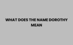 What Does the Name Dorothy Mean? Origins and Significance