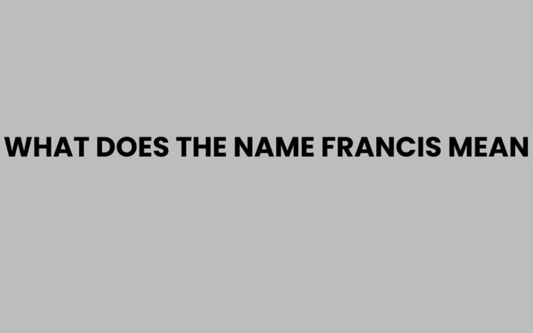 What Does the Name Francis Mean? Origins and Significance