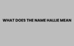 What Does the Name Hallie Mean? Origins and Meaning Explained