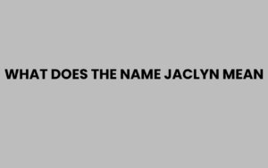 What Does the Name Jaclyn Mean? Origins and Meaning Explained