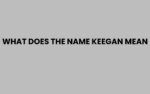 What Does the Name Keegan Mean? Origins and Significance