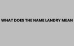 What Does the Name Landry Mean? Origins and Meaning Explained