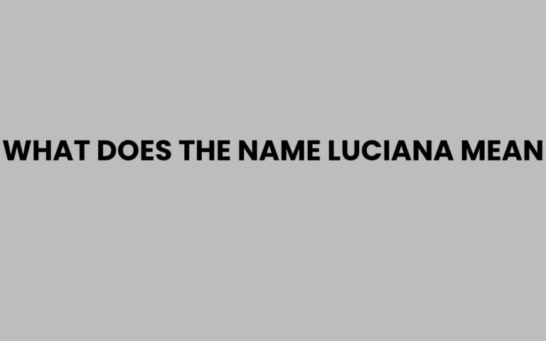 What Does the Name Luciana Mean? Origins and Meaning Explained