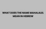 What Does the Name Mahalalel Mean in Hebrew? Explained