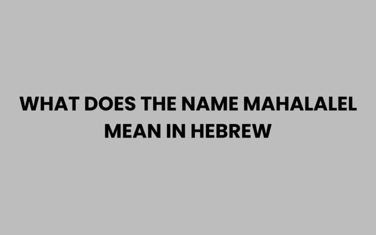 What Does the Name Mahalalel Mean in Hebrew? Explained