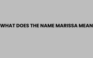 What Does the Name Marissa Mean? Origins and Significance