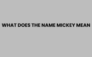 What Does the Name Mickey Mean? Origins and Insights