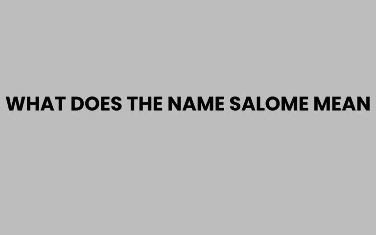 What Does the Name Salome Mean? Origins and Significance